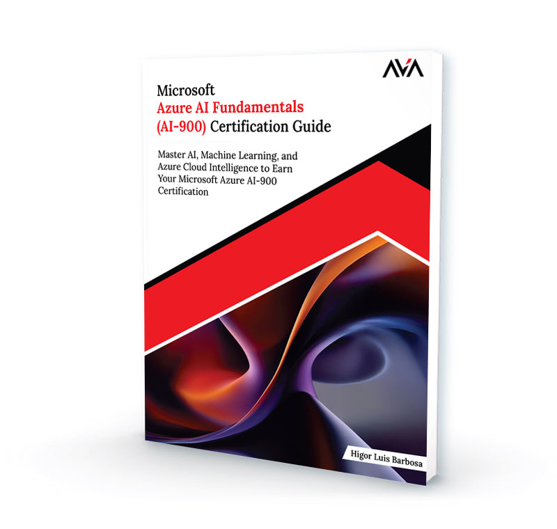 Microsoft Azure AI Fundamentals (AI-900) Certification Guide - AVA®- An ...